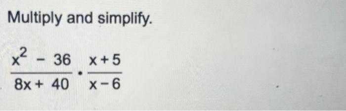 Solved Multiply and simplify. 8x+40x2−36⋅x−6x+5 | Chegg.com