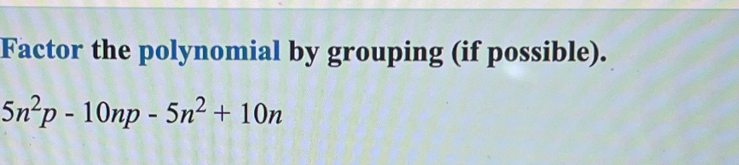 Solved Factor the polynomial by grouping (if | Chegg.com