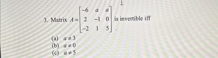 Solved 3. Matrix A=⎣⎡−62−2a−11a05⎦⎤ is invertible iff (a) | Chegg.com