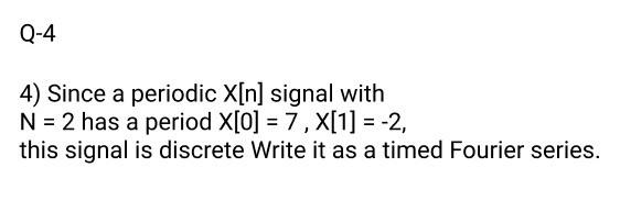 Solved 4) Since a periodic X[n] signal with N=2 has a period | Chegg.com