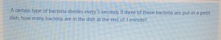 Solved A certain type of bacteria divides every 5 seconds If | Chegg.com