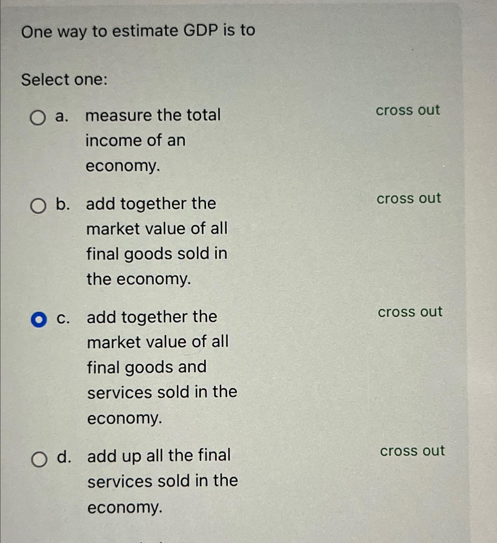 Solved One way to estimate GDP is toSelect one:a. ﻿measure | Chegg.com