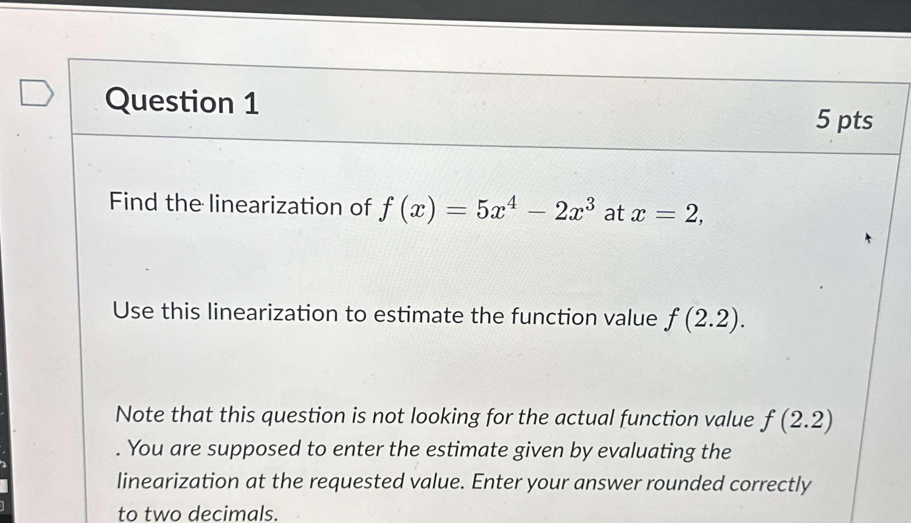 Solved Question 15ptsFind the linearization of f(x)=5x4-2x3 | Chegg.com Solved Question 15ptsFind the linearization of f(x)=5x4-2x3 | Chegg.com