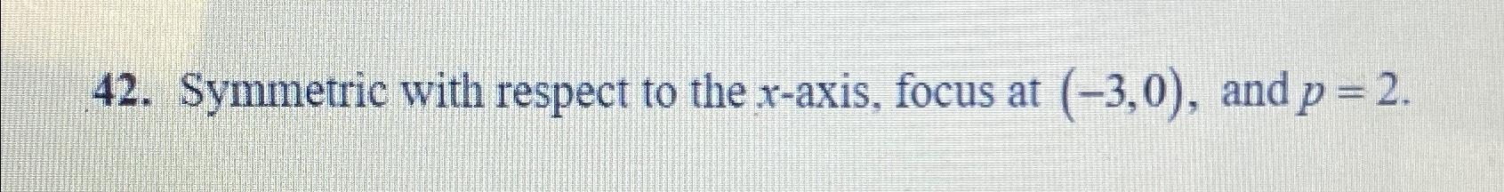 Solved Symmetric with respect to the x-axis, focus at | Chegg.com