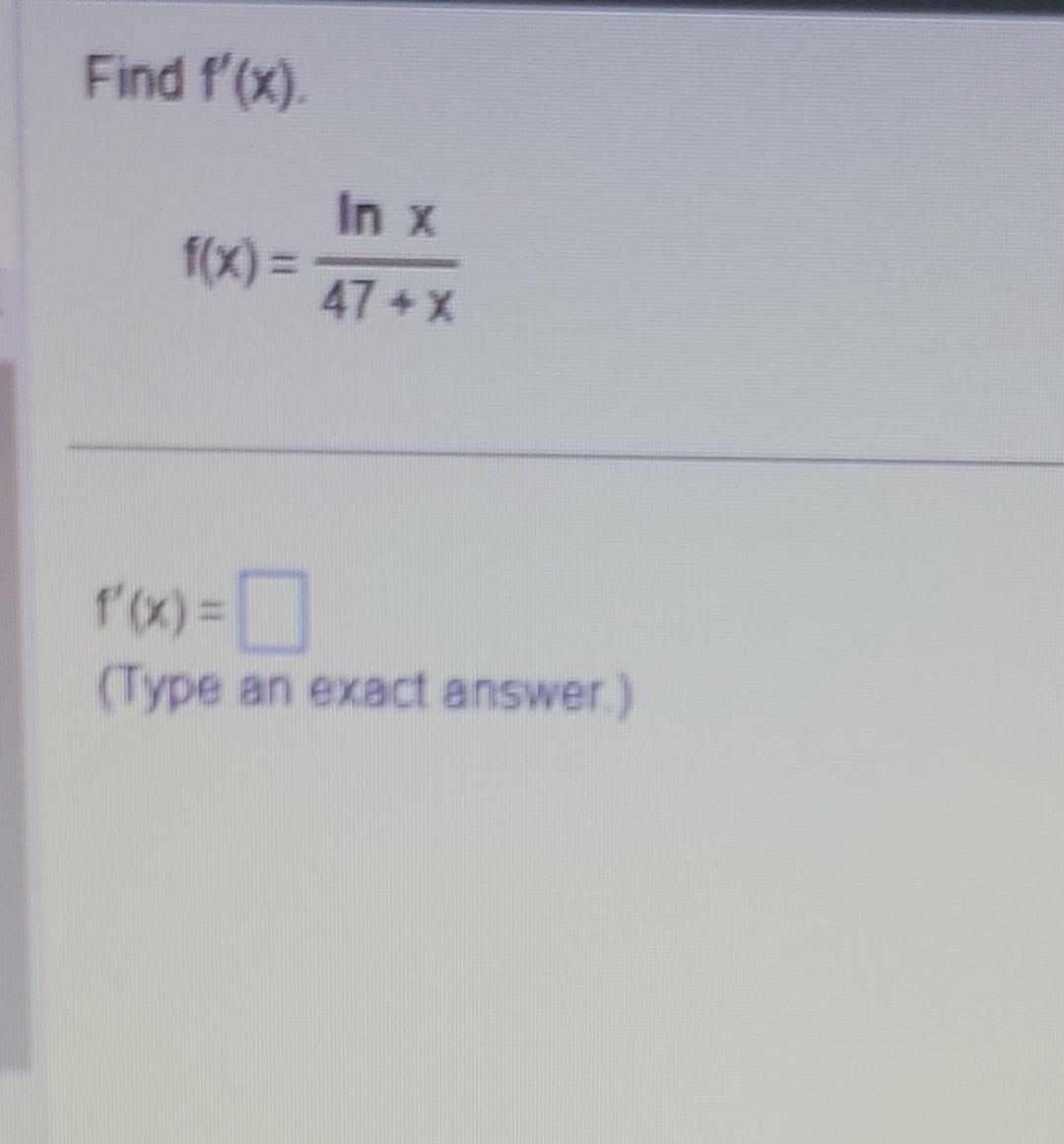 Solved Find f′(x). f(x)=47+xlnx f′(x)= (Type an exact | Chegg.com