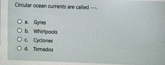Solved Circular ocean currents are called ---.a. ﻿Gyresb. | Chegg.com