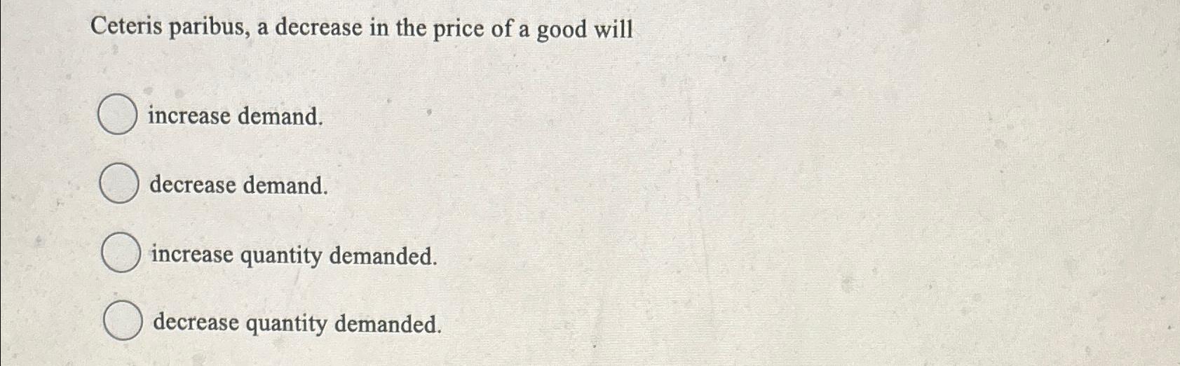 Solved Ceteris paribus, a decrease in the price of a good | Chegg.com