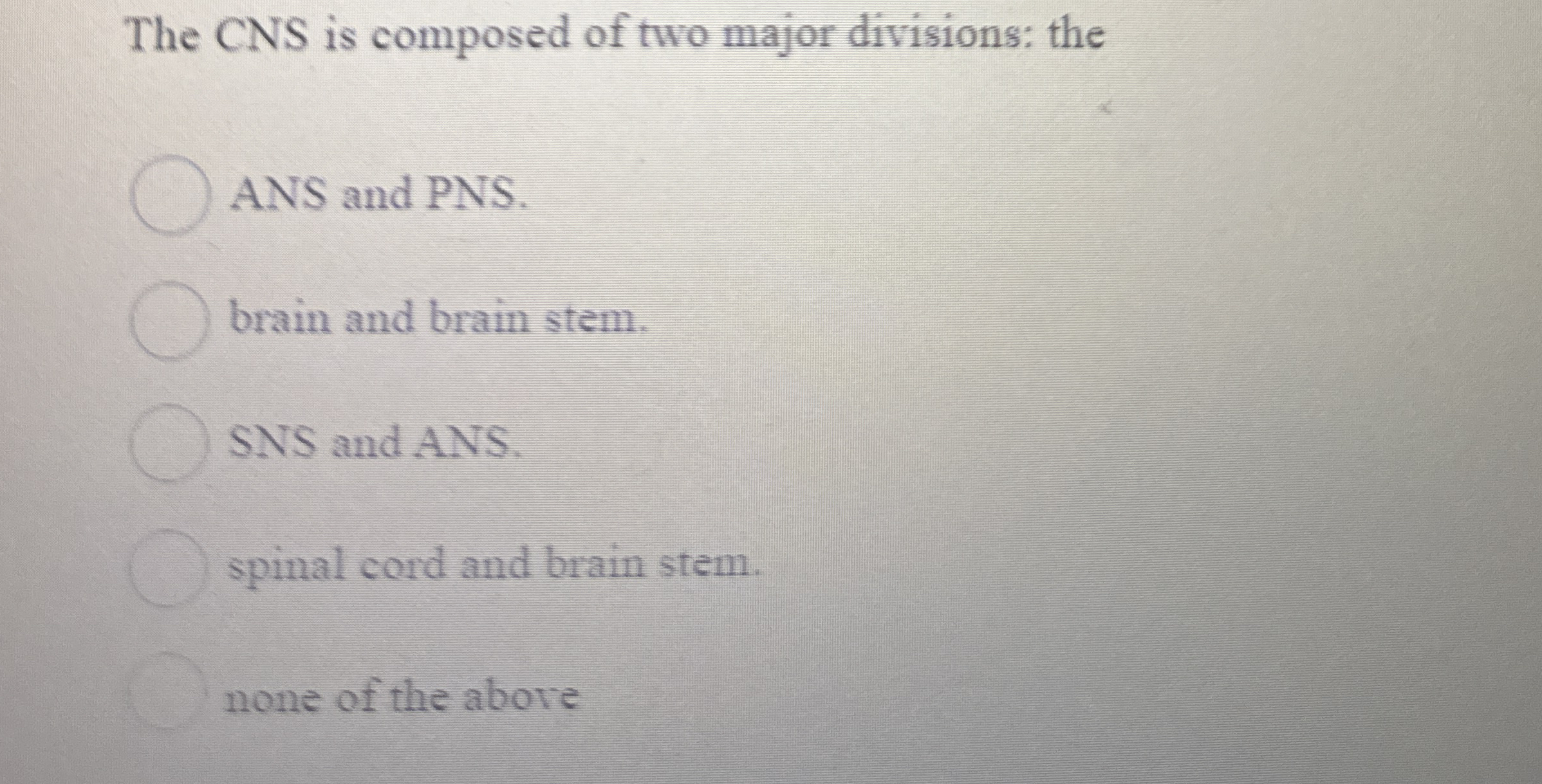 Solved The CNS is composed of two major divisions: theANS | Chegg.com