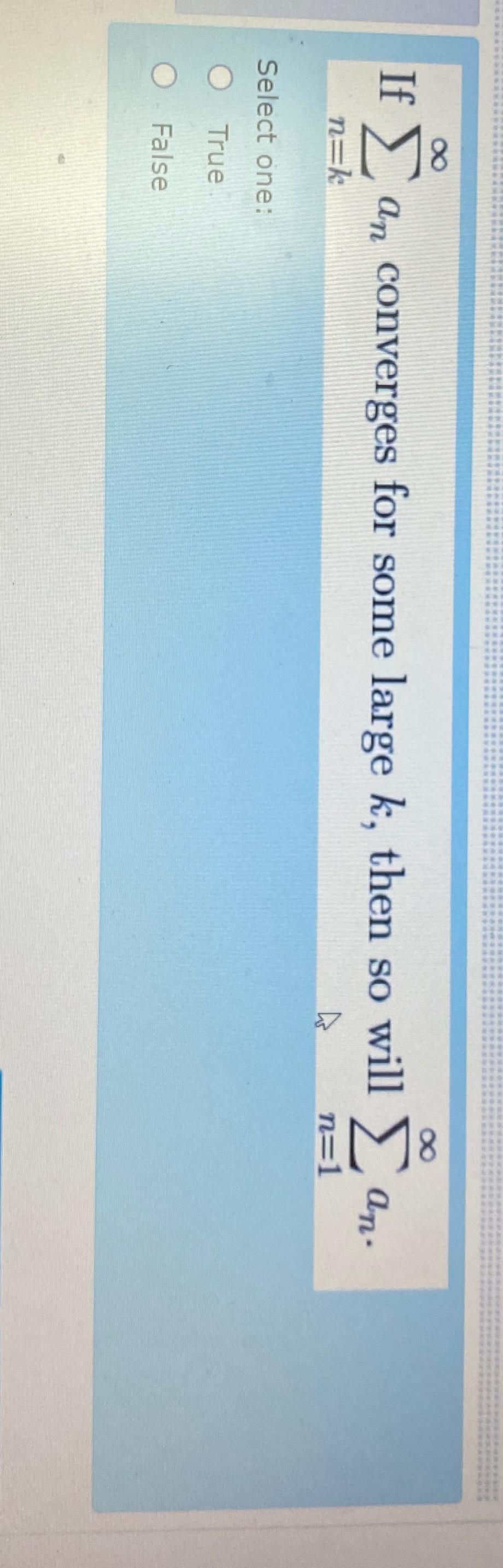 Solved If ∑n=k∞an ﻿converges for some large k, ﻿then so will | Chegg.com