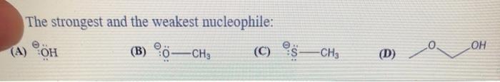 Solved The strongest and the weakest nucleophile: (A) OH (B) | Chegg.com