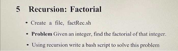 Solved 5 Recursion: Factorial - Create a file, factRec.sh - | Chegg.com