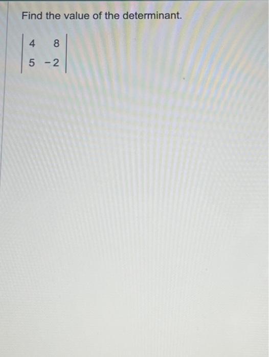 Solved Find the value of the determinant. ∣∣458−2∣∣ | Chegg.com