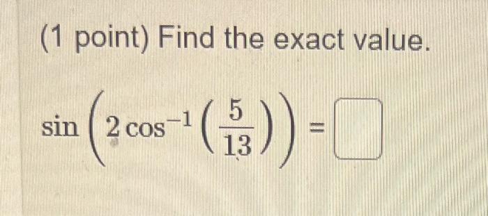 Solved (1 point) Find the exact value. sin(2cos−1(135))= | Chegg.com