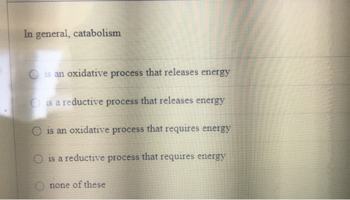 Solved In general, catabolism is an oxidative process that | Chegg.com