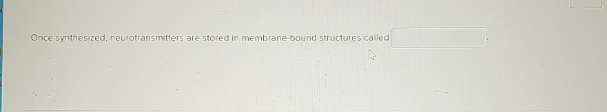 Solved Once synthesized, neurotransmitters are stored in | Chegg.com