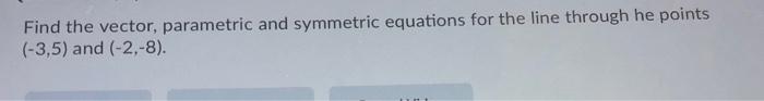 Solved Find the vector, parametric and symmetric equations | Chegg.com