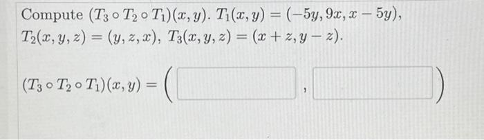 Solved Compute (T3∘T2∘T1)(x,y).T1(x,y)=(−5y,9x,x−5y), | Chegg.com