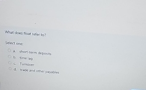 Solved What does float refer to?Select one:a. ﻿shart-term | Chegg.com