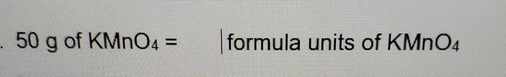 Solved 50 g of KMnO4 = formula units of KMnO4 | Chegg.com