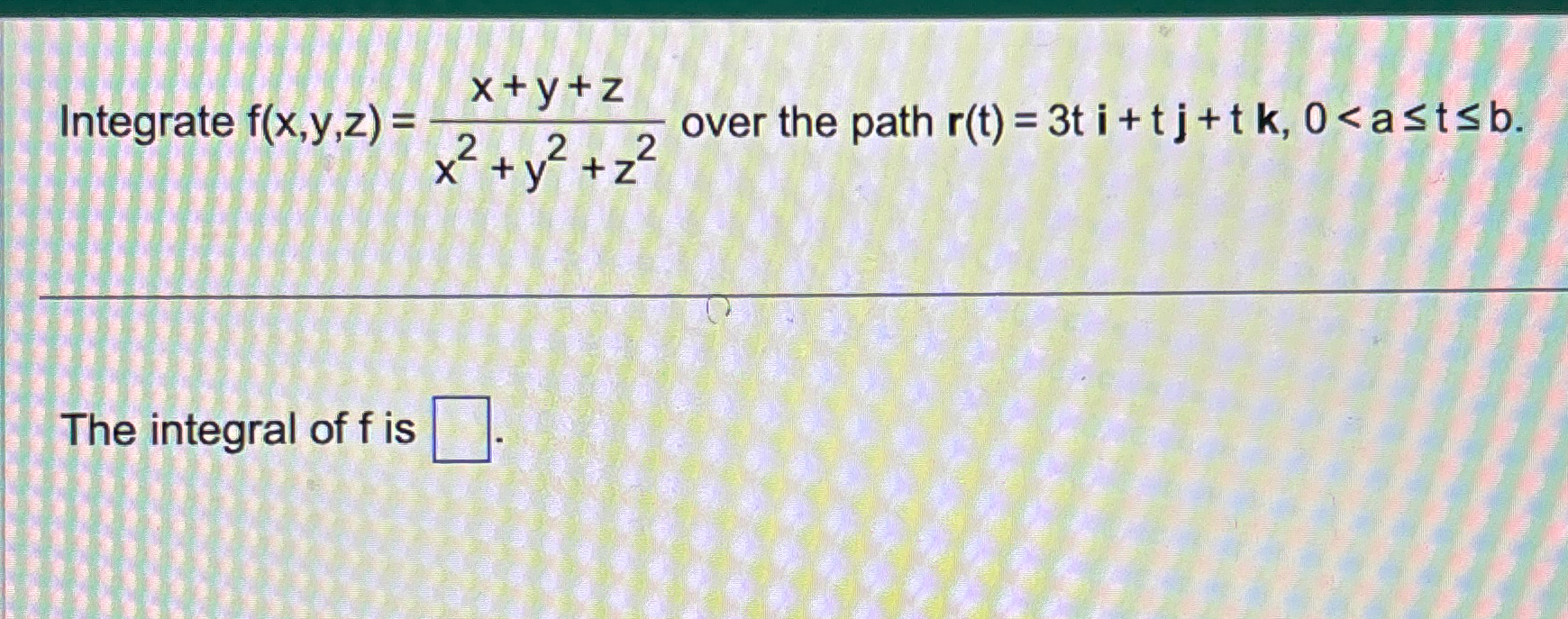 Solved Integrate f(x,y,z)=x+y+zx2+y2+z2 ﻿over the path | Chegg.com