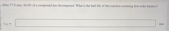 Solved After 77.0 min,44.0% of a compound has decomposed. | Chegg.com