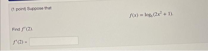 Solved (1 point) Suppose that f(x)=log6(2x2+1) Find f′(2). | Chegg.com