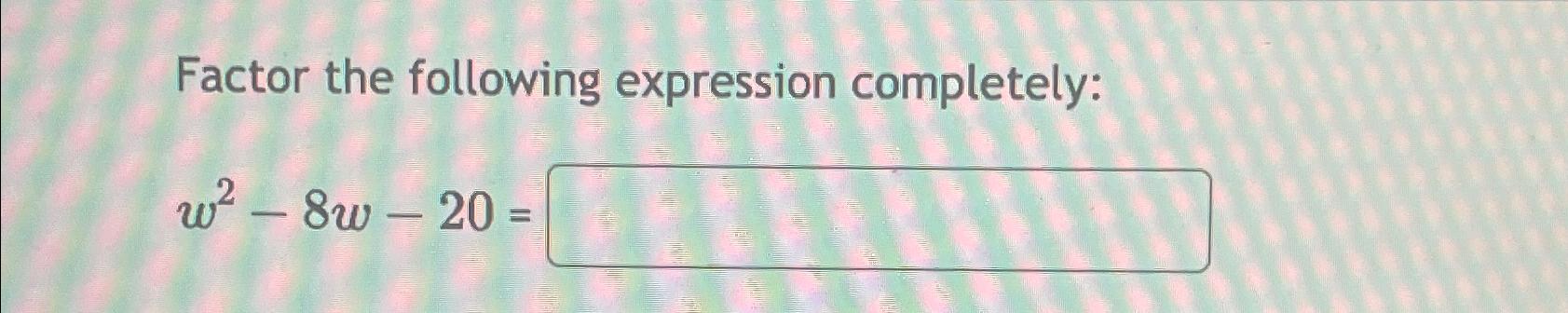 Solved Factor the following expression completely:w2-8w-20= | Chegg.com