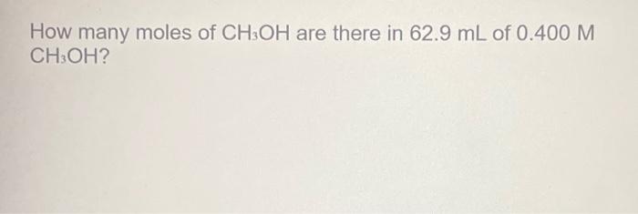 Solved How many moles of CH3OH are there in 62.9 mL of 0.400 | Chegg.com