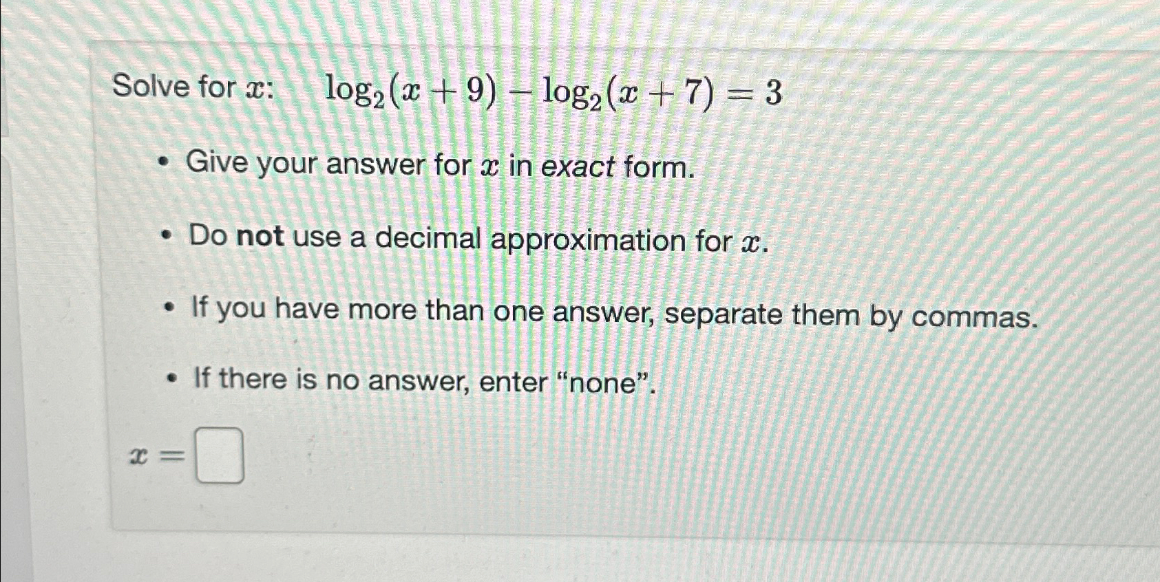 Solved Solve for x:,log2(x+9)-log2(x+7)=3Give your answer | Chegg.com