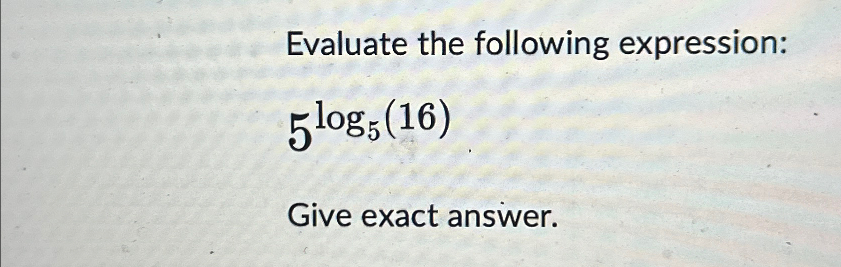Solved Evaluate the following expression:5log5(16)Give exact | Chegg.com