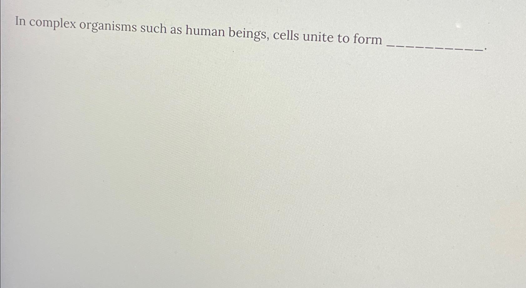 Solved In complex organisms such as human beings, cells | Chegg.com