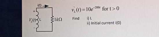 Solved vL(t)=10e-200t ﻿for t>0Findi) Lii) ﻿Initial current | Chegg.com