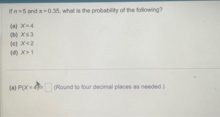 Solved If n=5 and π=0.35, what is the probability of the | Chegg.com