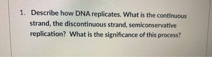 Solved 1. Describe how DNA replicates. What is the | Chegg.com