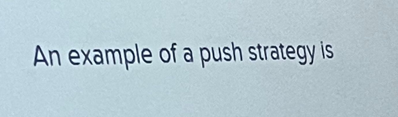 Solved An example of a push strategy is | Chegg.com