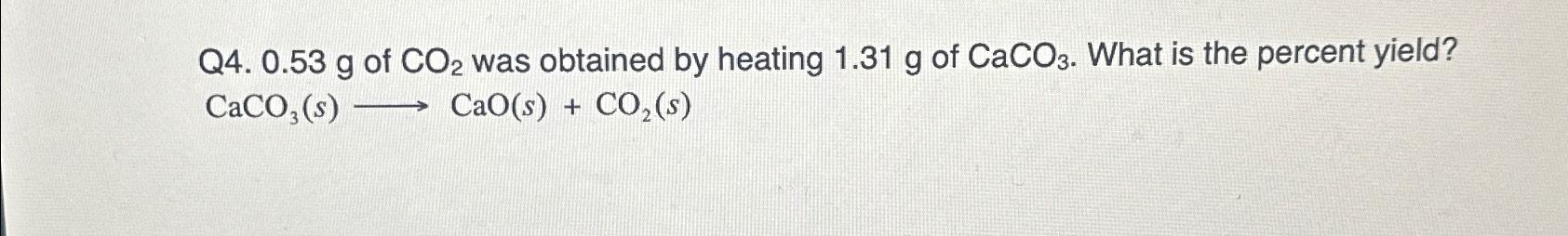 Solved Q4. 0.53g ﻿of CO2 ﻿was obtained by heating | Chegg.com