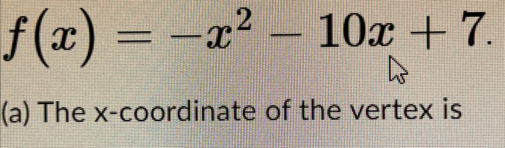 Solved f(x)=-x2-10x+7(a) ﻿The x-coordinate of the vertex is | Chegg.com