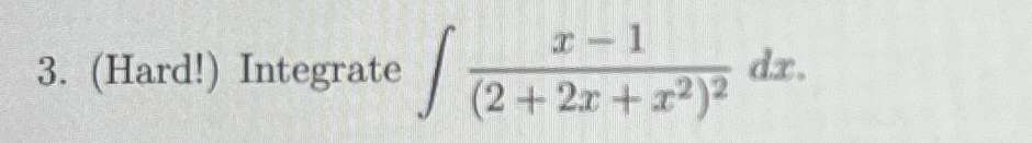 Solved (Hard!) ﻿Integrate ∫﻿﻿x-1(2+2x+x2)2dx. | Chegg.com