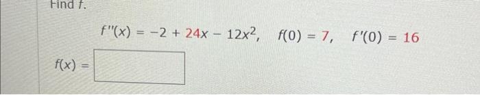 Solved f′′(x)=−2+24x−12x2,f(0)=7,f′(0)=16f(x)= | Chegg.com