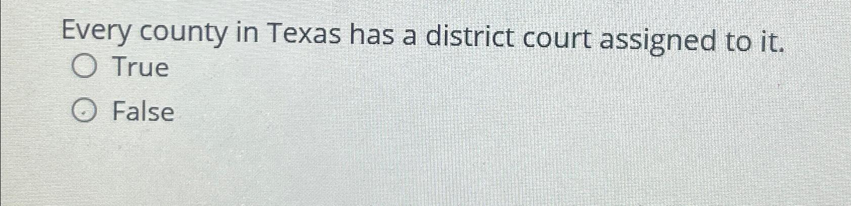 Solved Every county in Texas has a district court assigned | Chegg.com