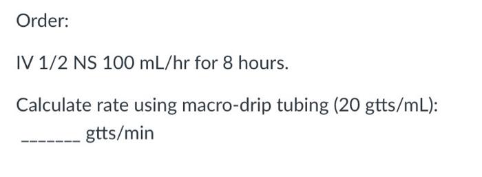 Solved Order: IV 1/2 NS 100 mL/hr for 8 hours. Calculate | Chegg.com