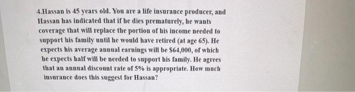 Solved 4.Hassan is 45 years old. You are a life insurance | Chegg.com
