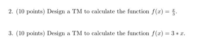 Solved 2. (10 points) Design a TM to calculate the function | Chegg.com Solved 2. (10 points) Design a TM to calculate the function | Chegg.com