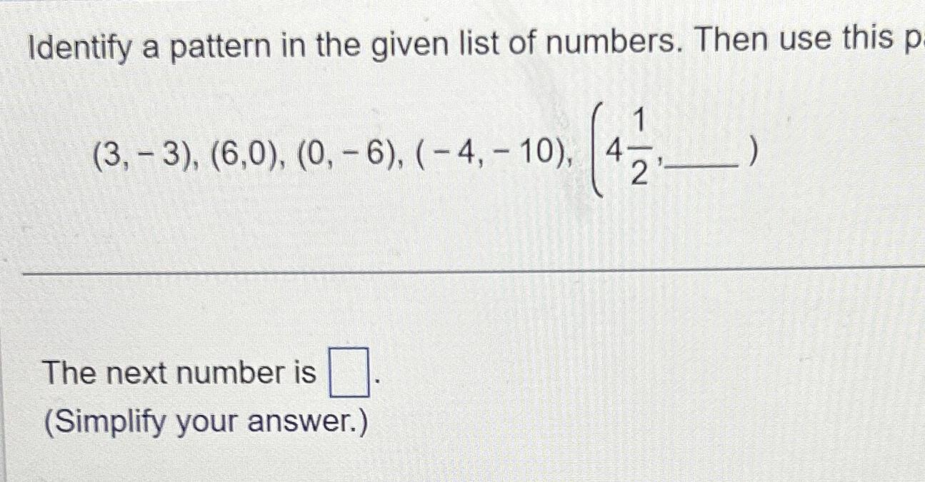 Solved Identify a pattern in the given list of numbers. Then | Chegg.com