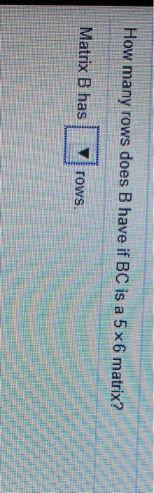Solved How many rows does B have if BC is a 5x6 matrix? | Chegg.com