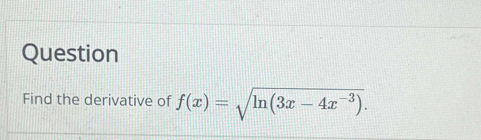 Solved QuestionFind the derivative of f(x)=ln(3x-4x-3)2 | Chegg.com
