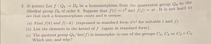 Solved 3. (6 points) Let f:Q8→D8 be a homomorphism from the | Chegg.com Solved 3. (6 points) Let f:Q8→D8 be a homomorphism from the | Chegg.com