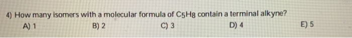 Solved 4) How many isomers with a molecular formula of C5H8 | Chegg.com