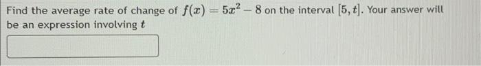 Solved Find the average rate of change of f(x)=5x2−8 on the | Chegg.com