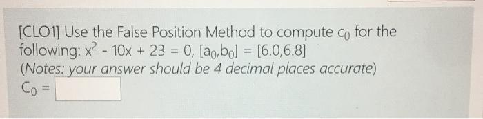Solved [CLO1] Use the False Position Method to compute co | Chegg.com